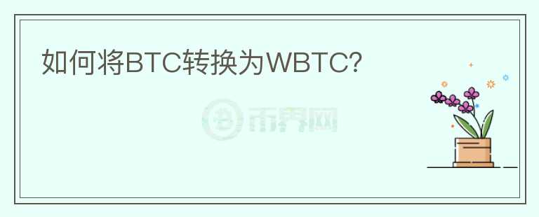 如何将BTC转换为WBTC？ - 币界网