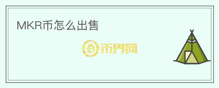 MKR币怎么出售 - 币界网